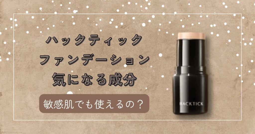 ハックティックの全成分を調査！敏感肌でも使えるファンデーションなの？ - ちゃんブロ工房